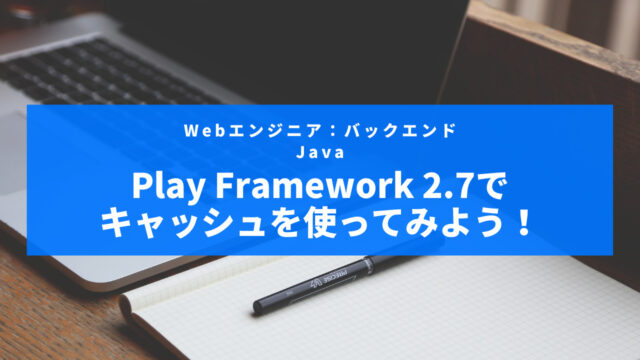 【Java】Play Framework 2.7でキャッシュを使ってみよう！｜フェルメール株式会社